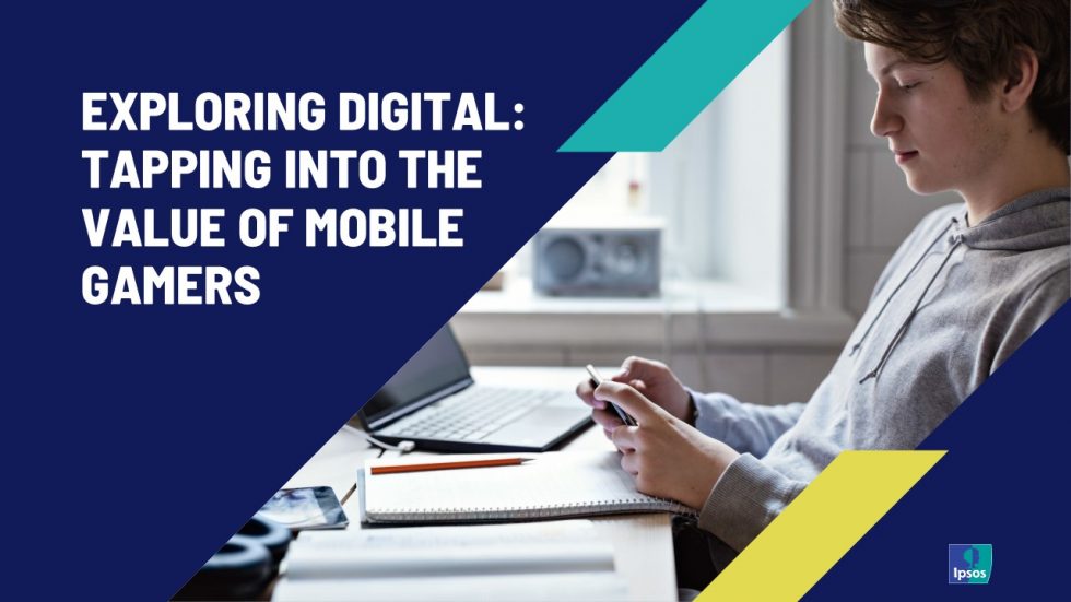 Exploring Digital: Tapping into the value of mobile gamers | Ipsos iris Exploring Digital: Tapping into the value of mobile gamers | Ipsos iris